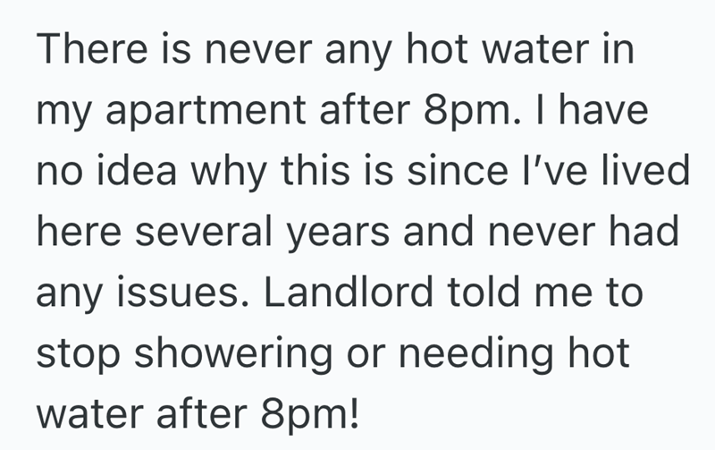 Landlord insists tenant shower at odd intervals to ‘catch hot water’