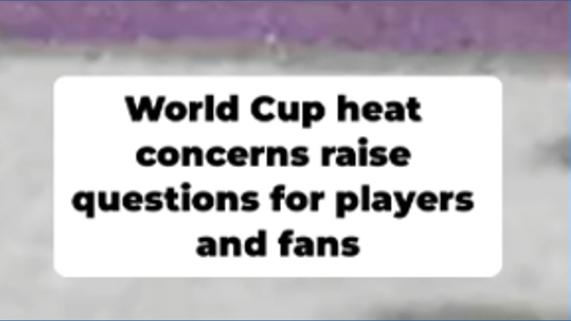 World Cup heat concerns raise questions for players and fans