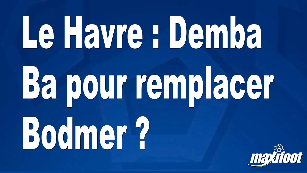 Le Havre : Demba Ba pour remplacer Bodmer