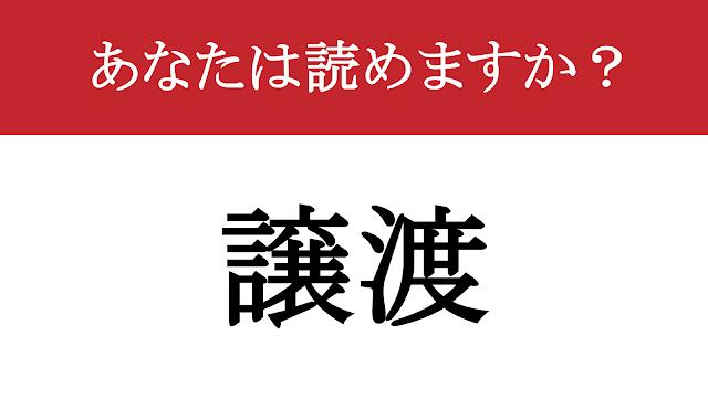 【難読漢字】「譲渡」って読めますか? さすがに読めますよね