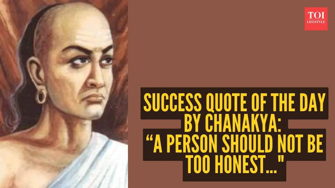 Success quote of the day by Chanakya: "A person should not be too honest"