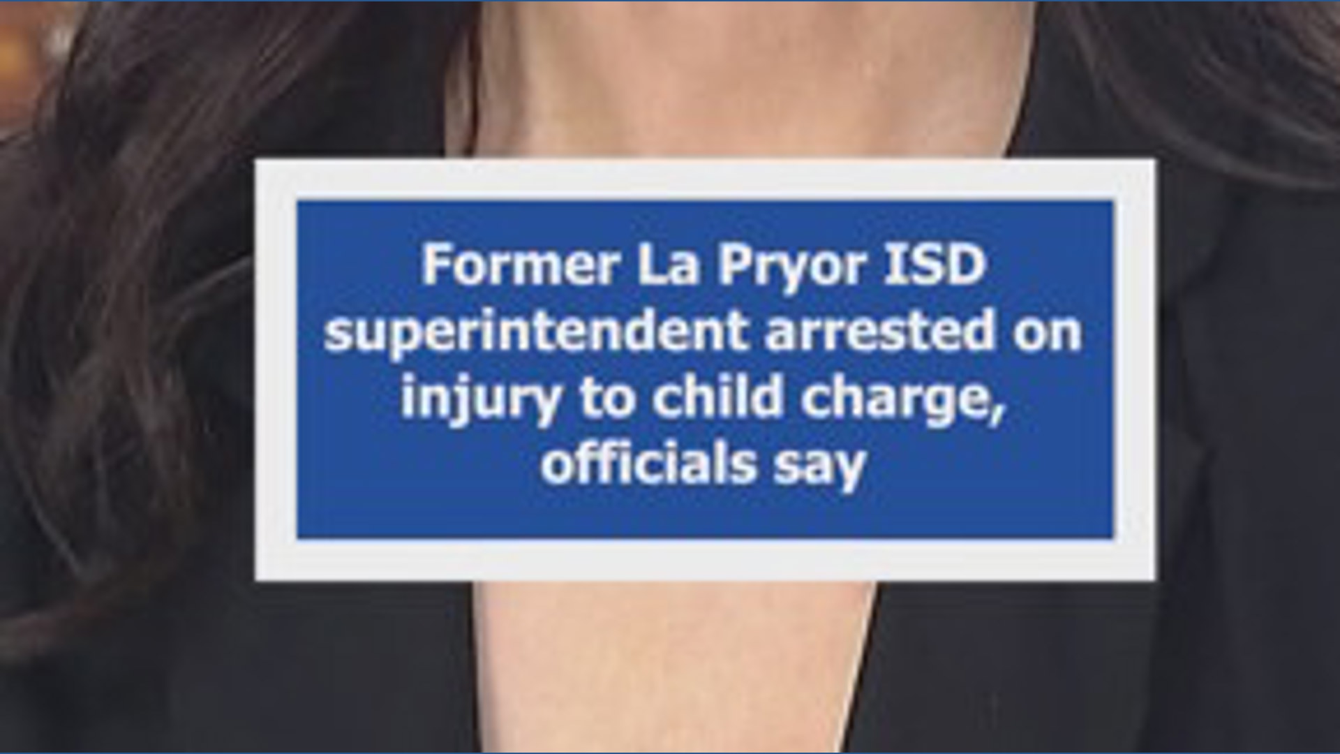 Former La Pryor ISD superintendent arrested on injury to child charge ...