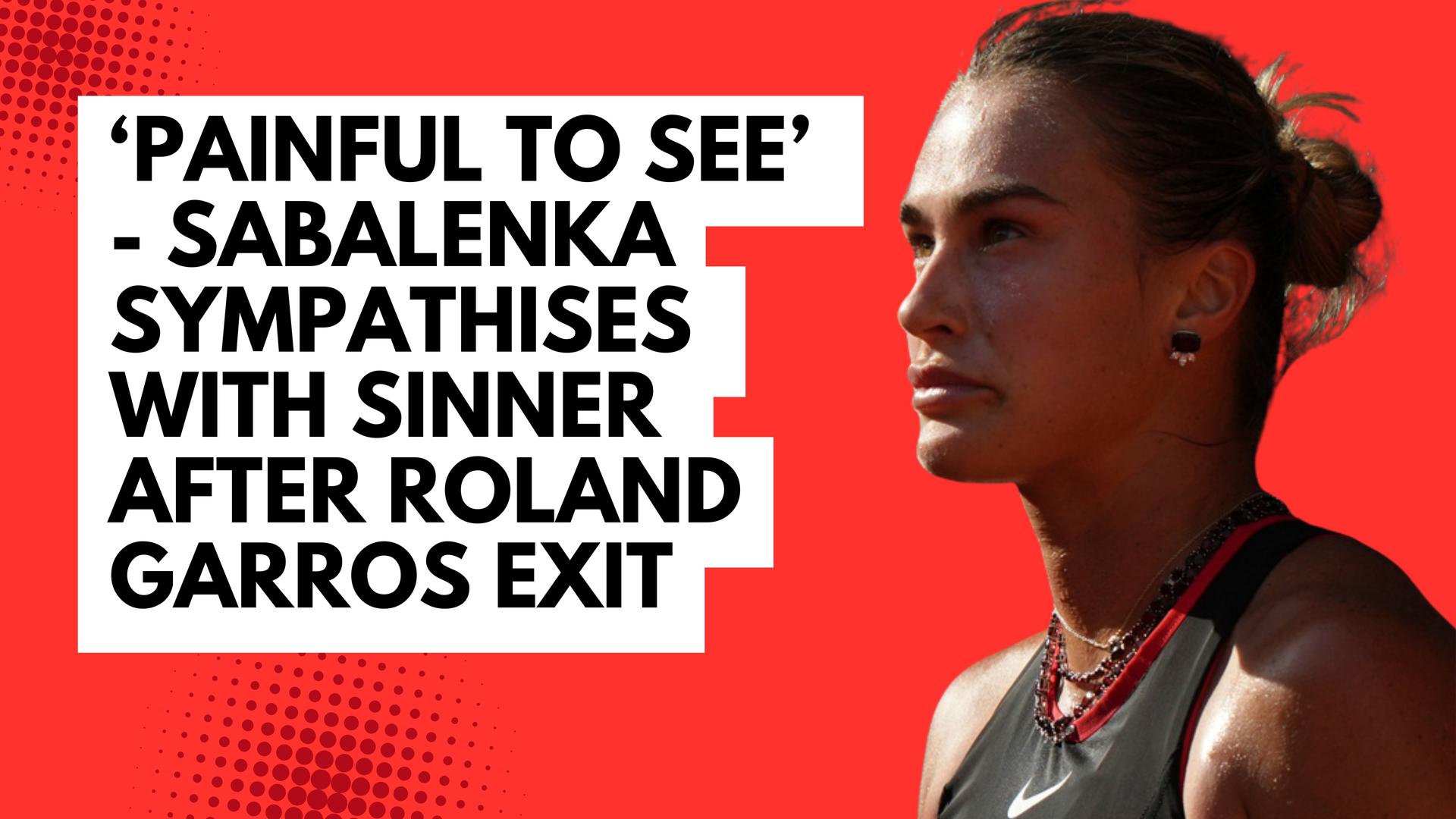 'Painful to see' - Sabalenka sympathises with Sinner after Roland ...
