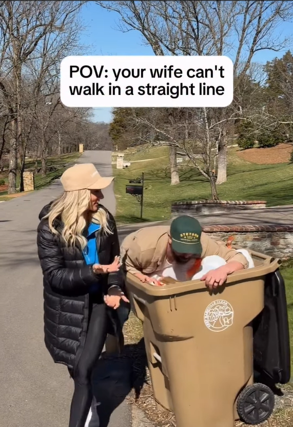 POV: Your wife can’t walk in a straight line
