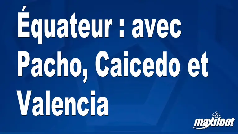 Équateur : avec Pacho, Caicedo et Valencia,