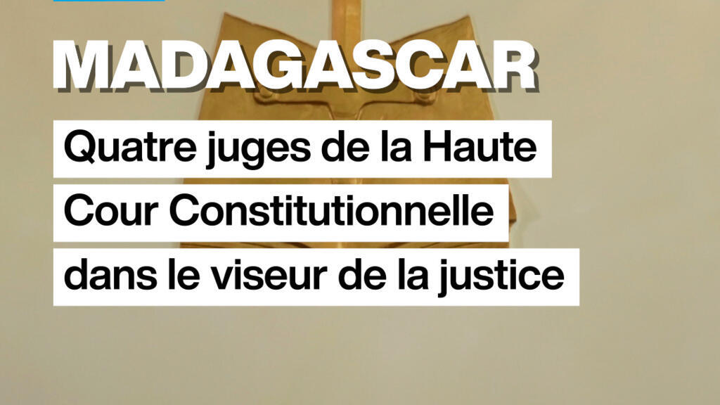 Madagascar : quatre juges de la Haute Cour constitutionnelle dans le ...