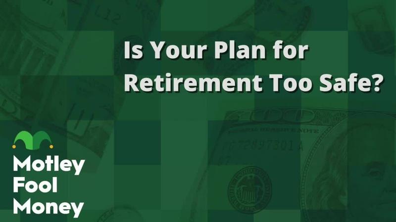 Is your plan for retirement too safe?