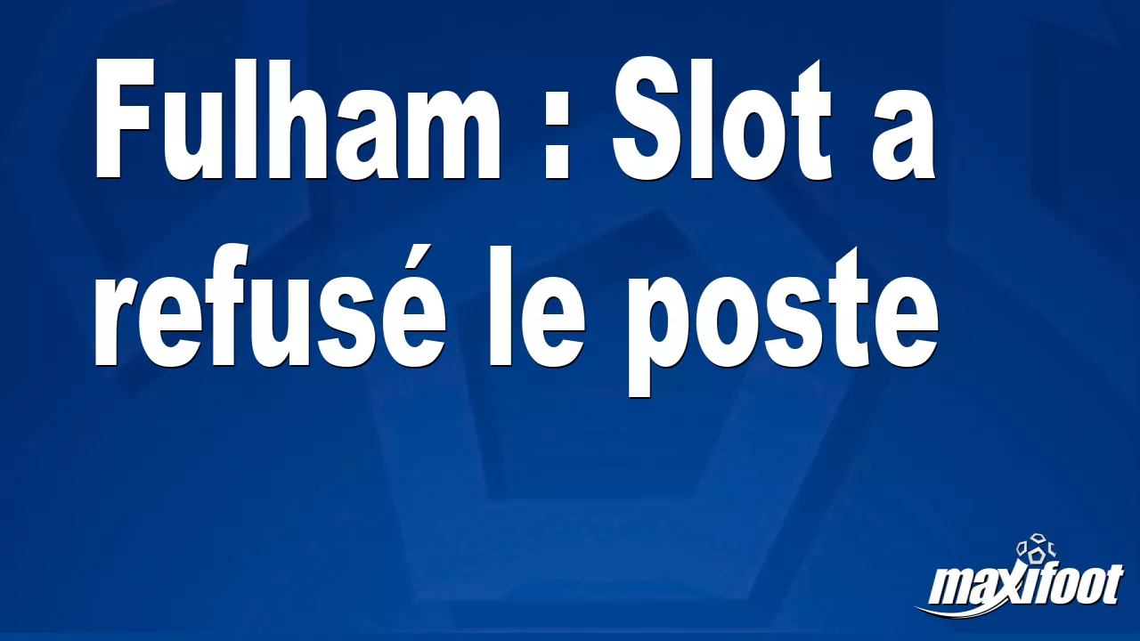 Mercato Fulham : Slot a refusé le poste