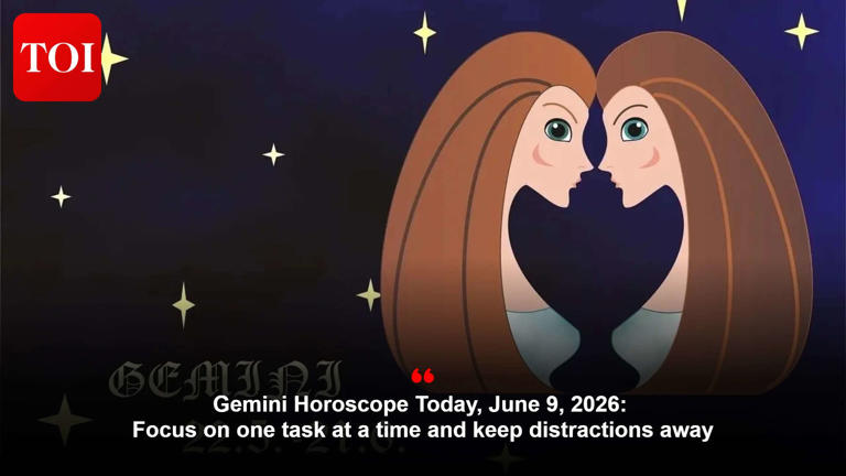 Gemini horoscope today, June 9, 2026: Focus on one task at a time and ...