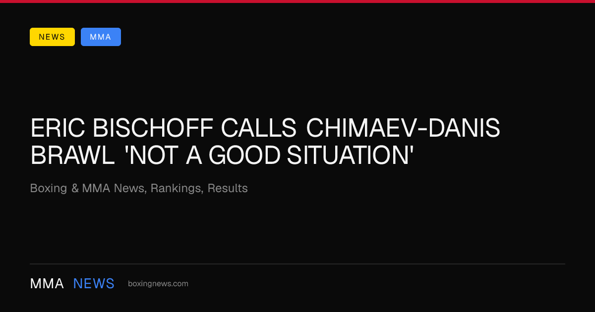 Bischoff: Chimaev-Danis brawl 'not a good situation at all'