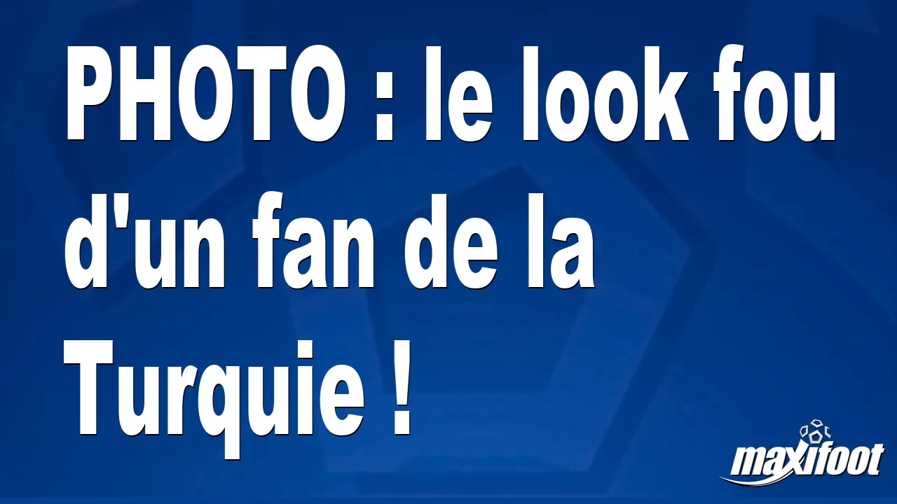 BUZZ : le look fou d'un fan de la Turquie