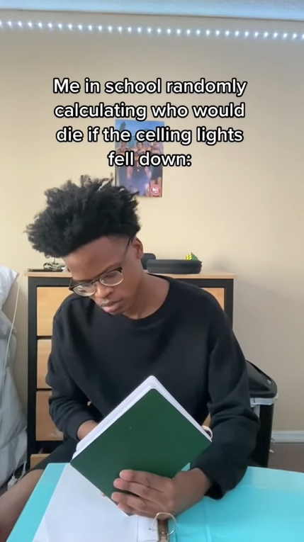 Me in school calculating who would die if the ceiling lights fell down ...