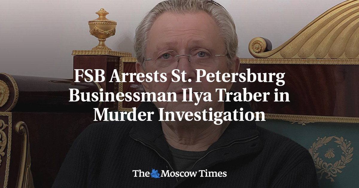 FSB arrests St. Petersburg businessman Ilya Traber in murder investigation