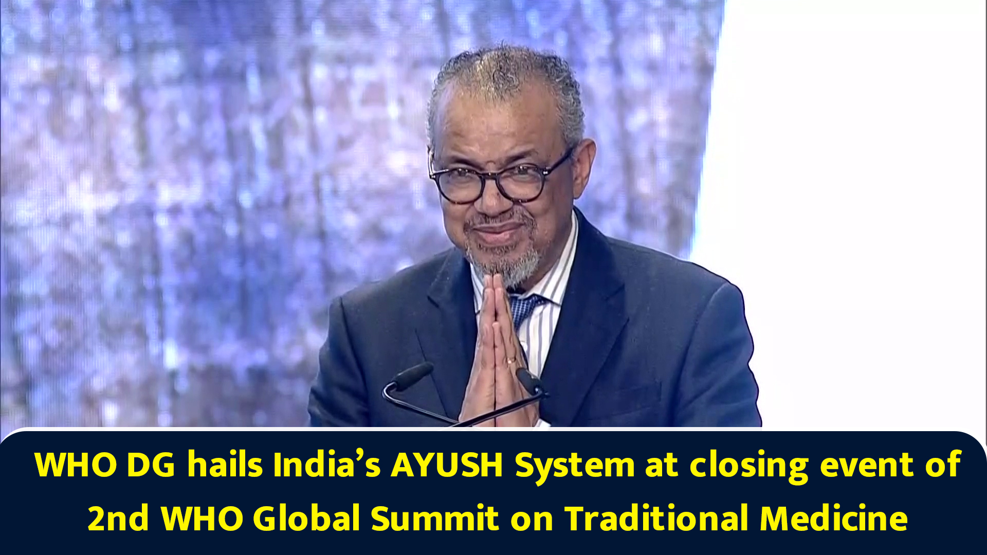 WHO DG hails India’s AYUSH system at closing event of 2nd WHO Global ...