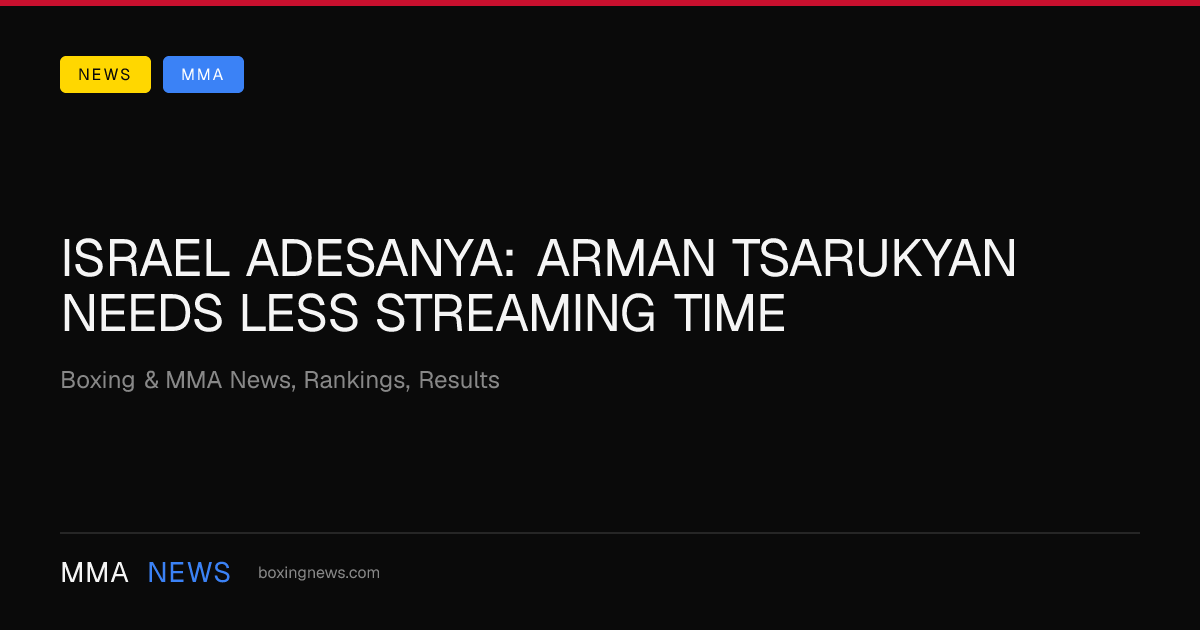 Israel Adesanya: Arman Tsarukyan needs less streaming time
