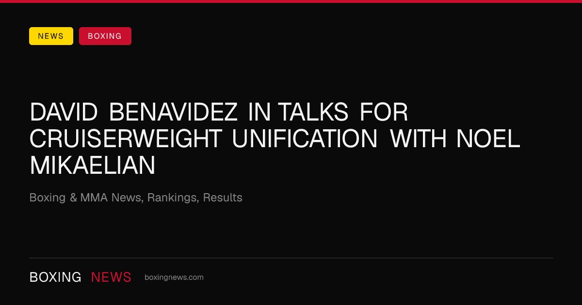 David Benavidez in talks for cruiserweight unification with Noel Mikaelian