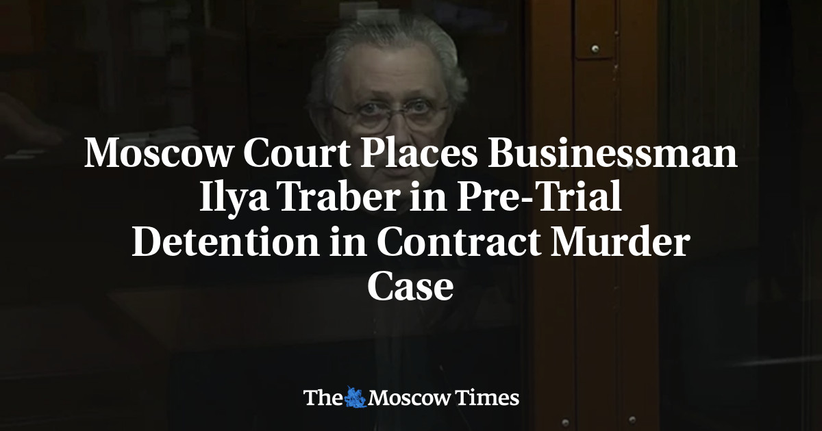 Moscow court places businessman Ilya Traber in pre-trial detention in ...