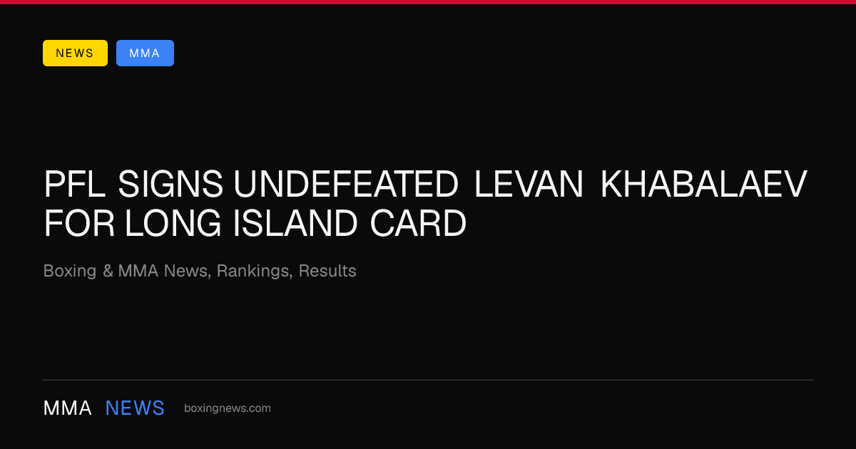 Undefeated Levan Khabalaev signs with PFL for Long Island debut