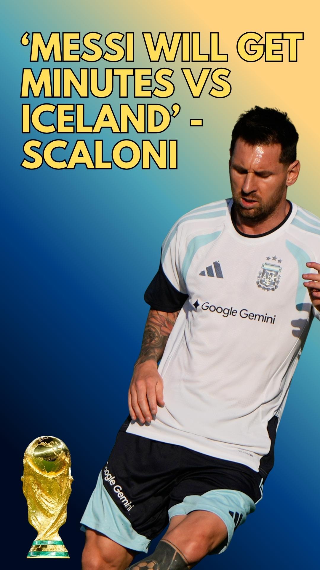 Lionel Scaloni - 'Yes, Lionel Messi will get minutes against Iceland ...