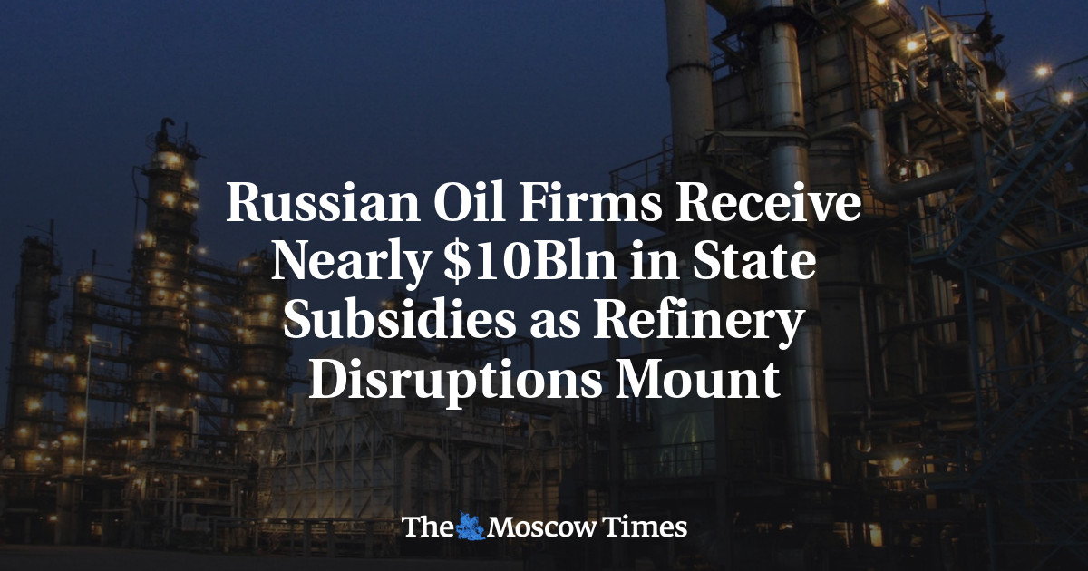 Russian Oil Firms Receive Nearly $10Bln in State Subsidies as Refinery ...