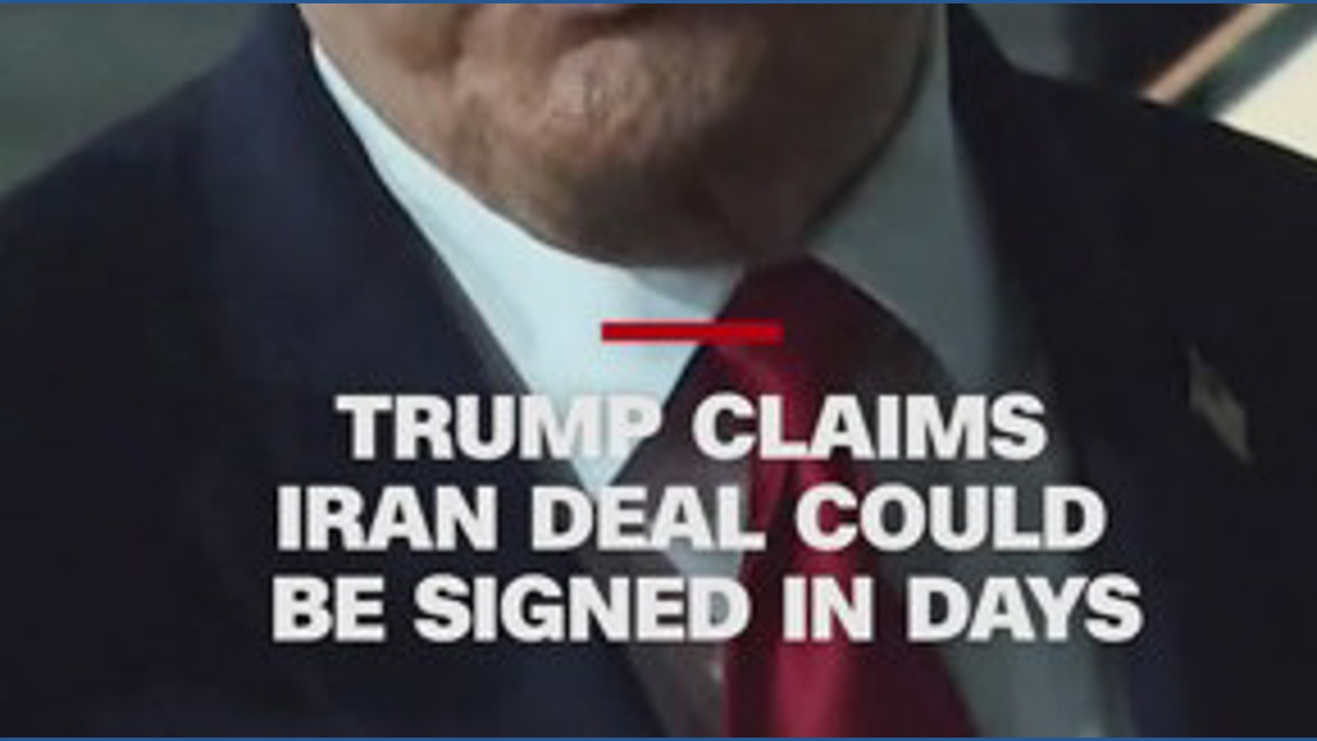 President Donald Trump says a deal with Iran could be signed in days