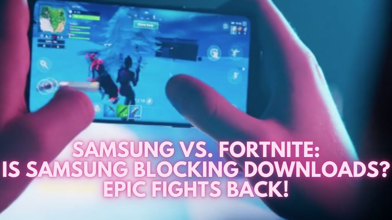Samsung vs. Fortnite: Is Samsung blocking downloads? Epic fights back!