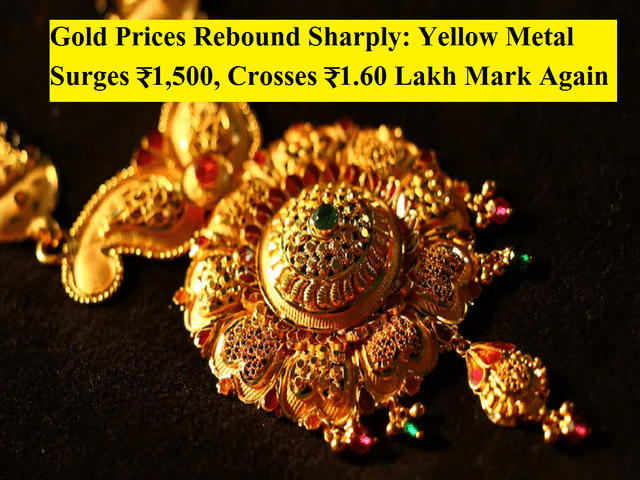 Gold prices rebound sharply: Yellow metal surges ₹1,500, crosses ₹1.60 ...