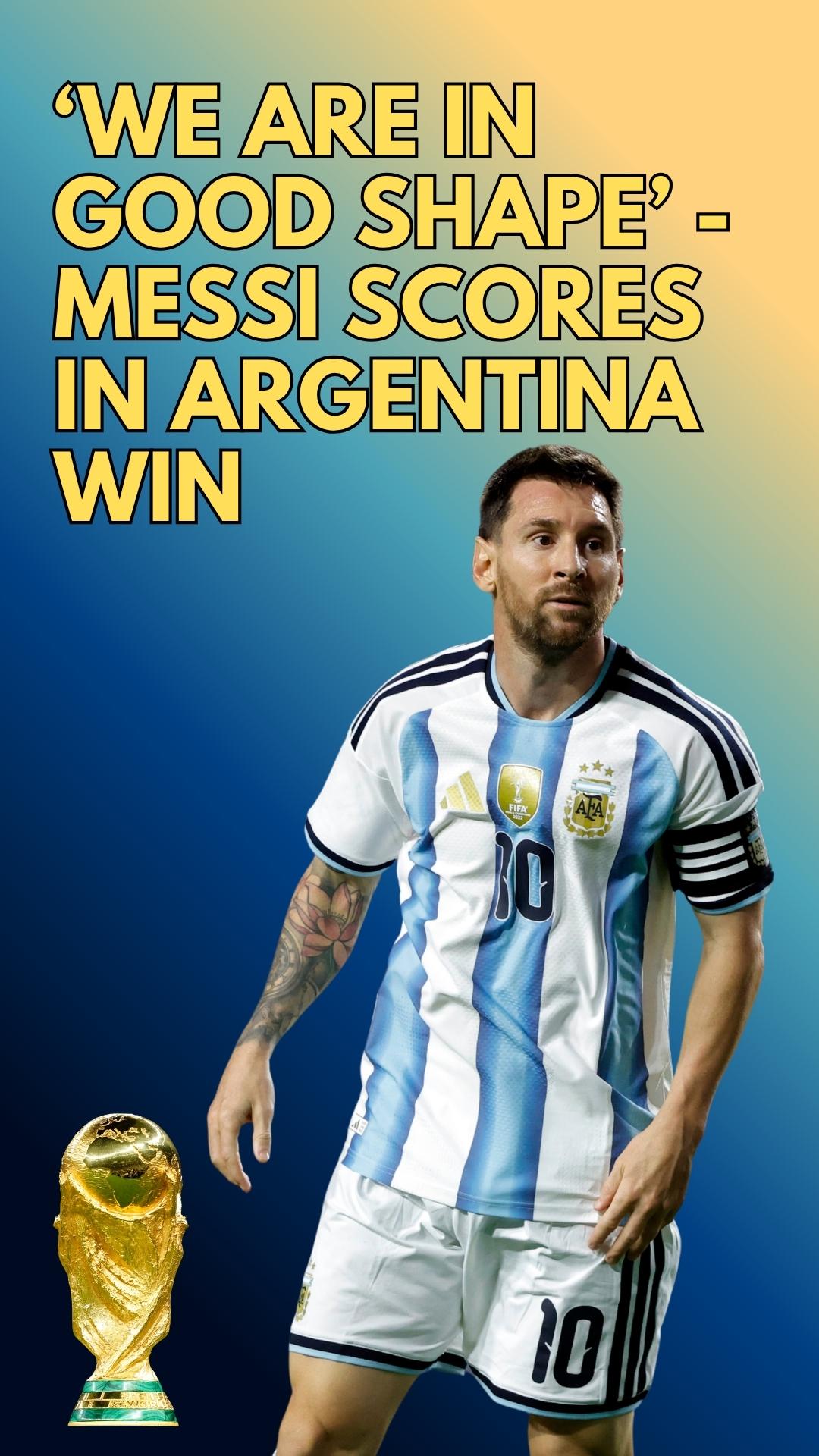'Argentina are in good shape' - Lionel Messi scores as his team beat ...