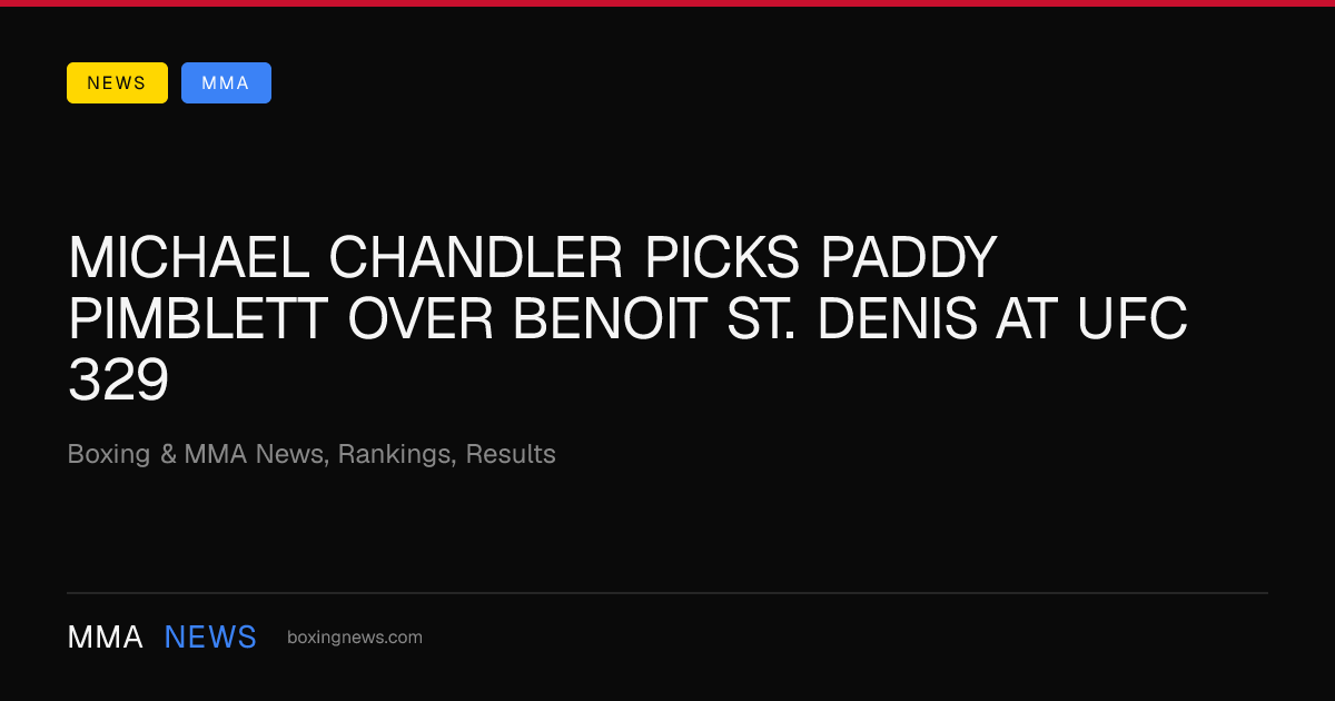 Michael Chandler picks Paddy Pimblett over Benoit St. Denis at UFC 329