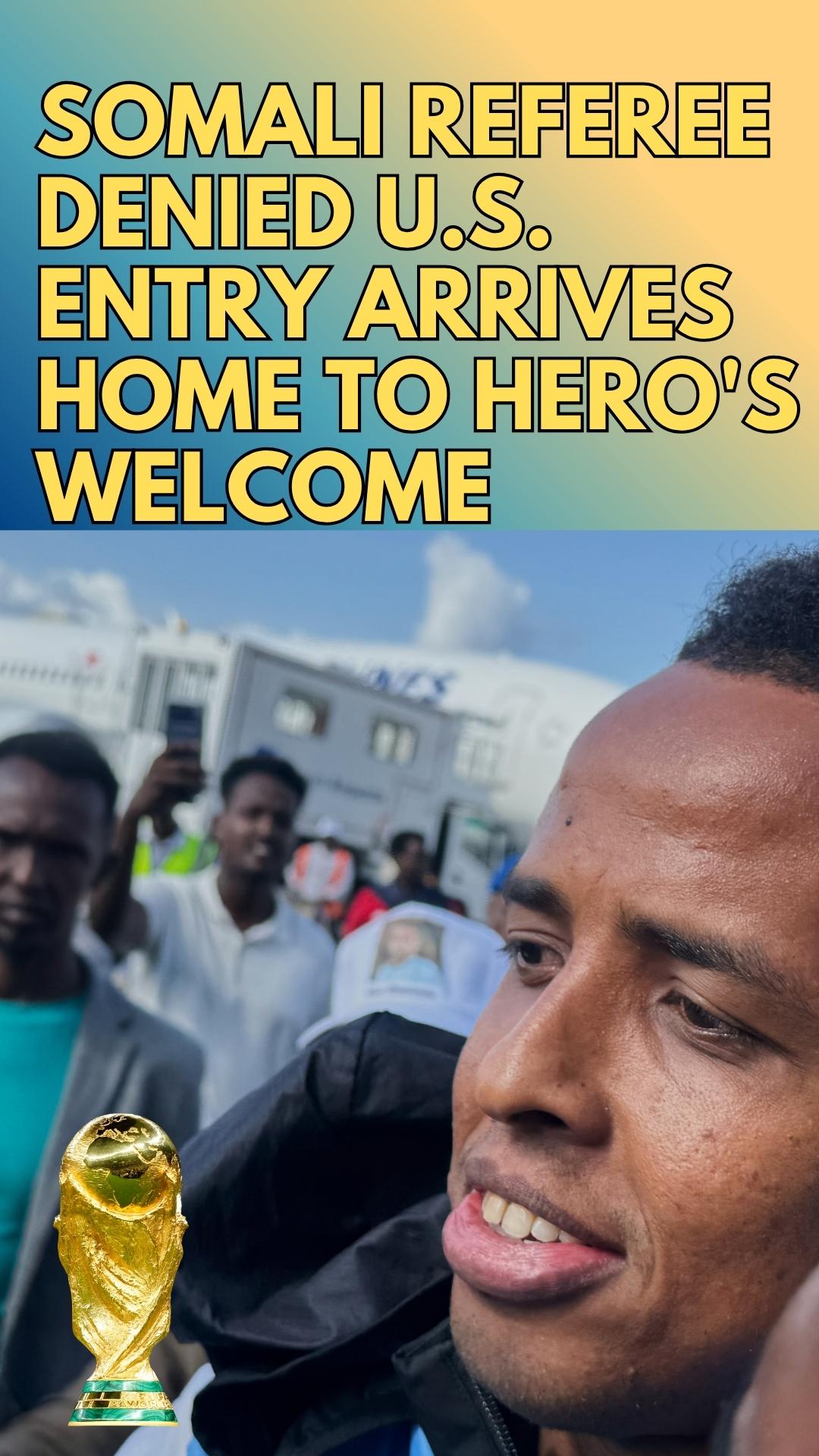 Somali referee Omar Artan arrives home to hero's welcome after US entry ...