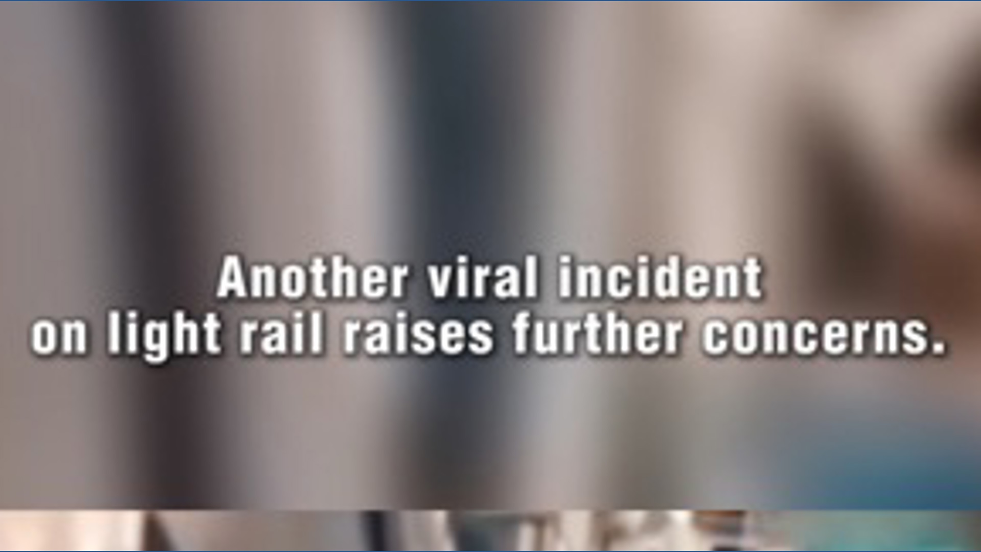 Viral fight on light rail raises further concerns