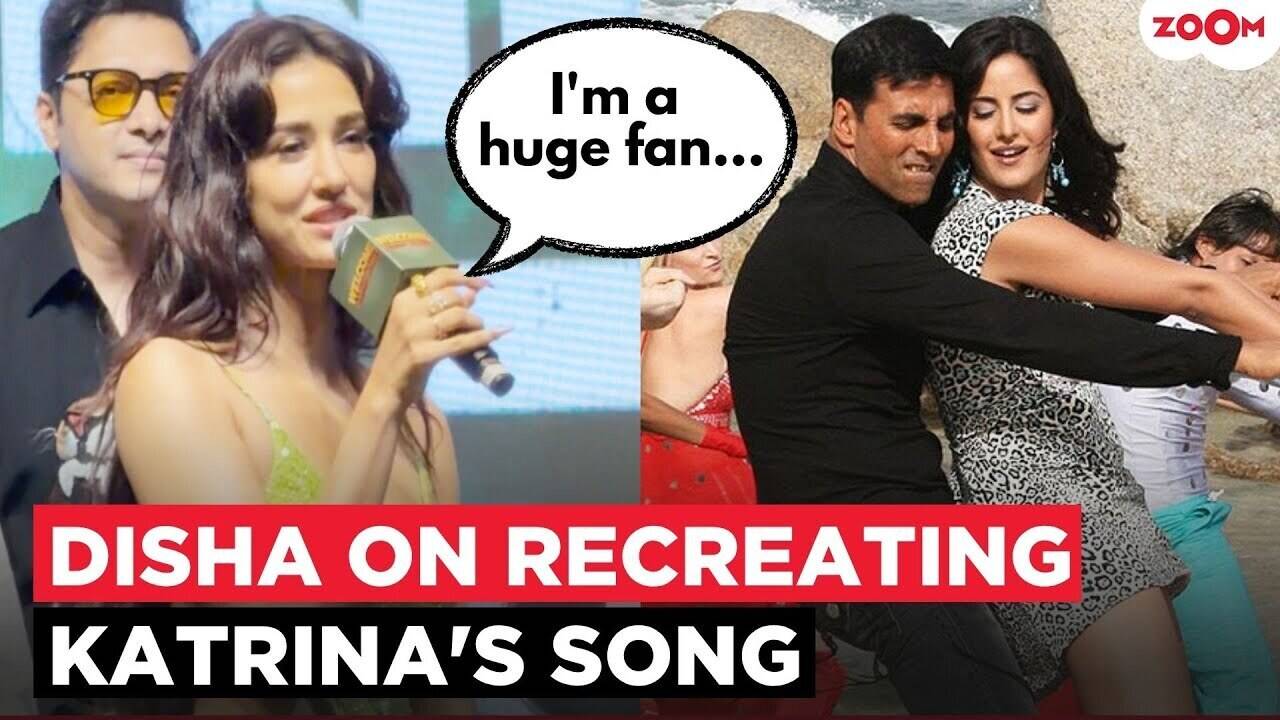 Disha Patani shares her thoughts on reimagining Katrina Kaif's track ...