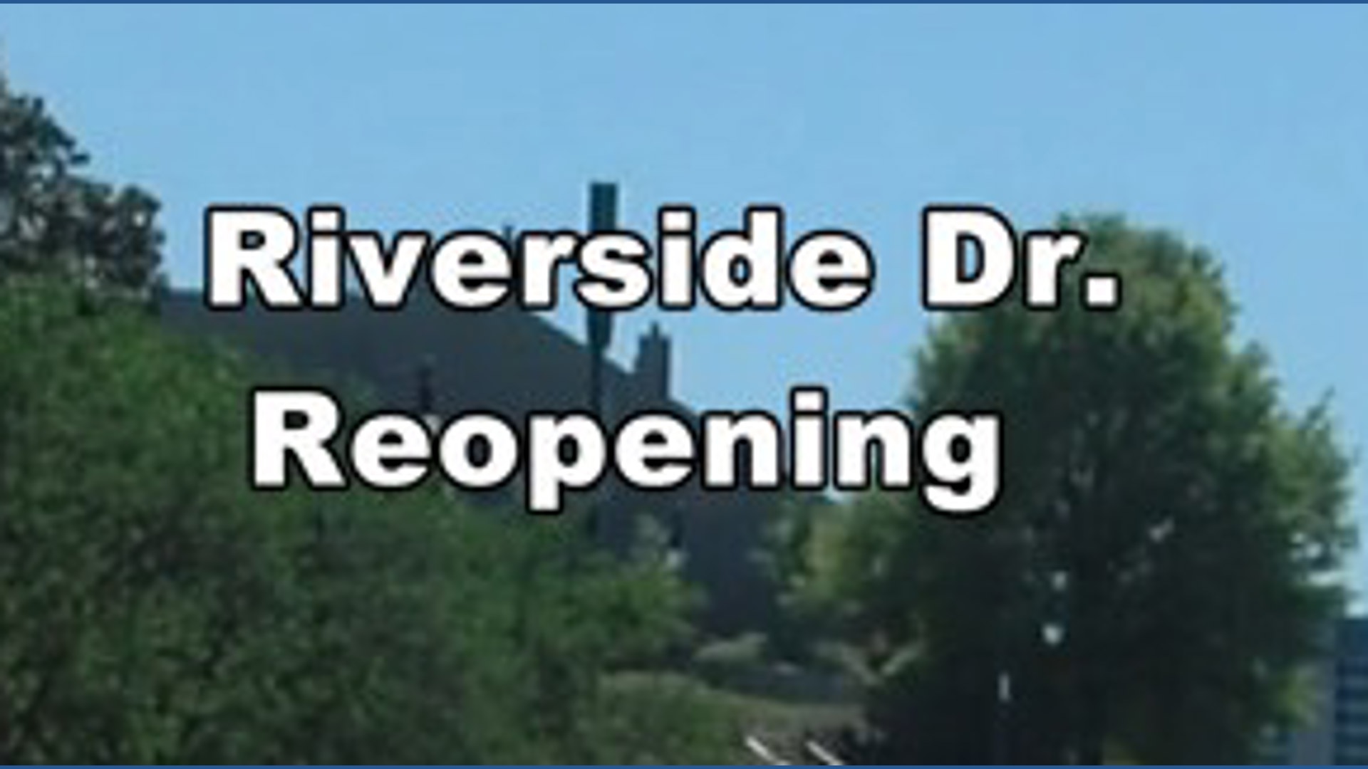 Riverside Drive set to reopen Friday