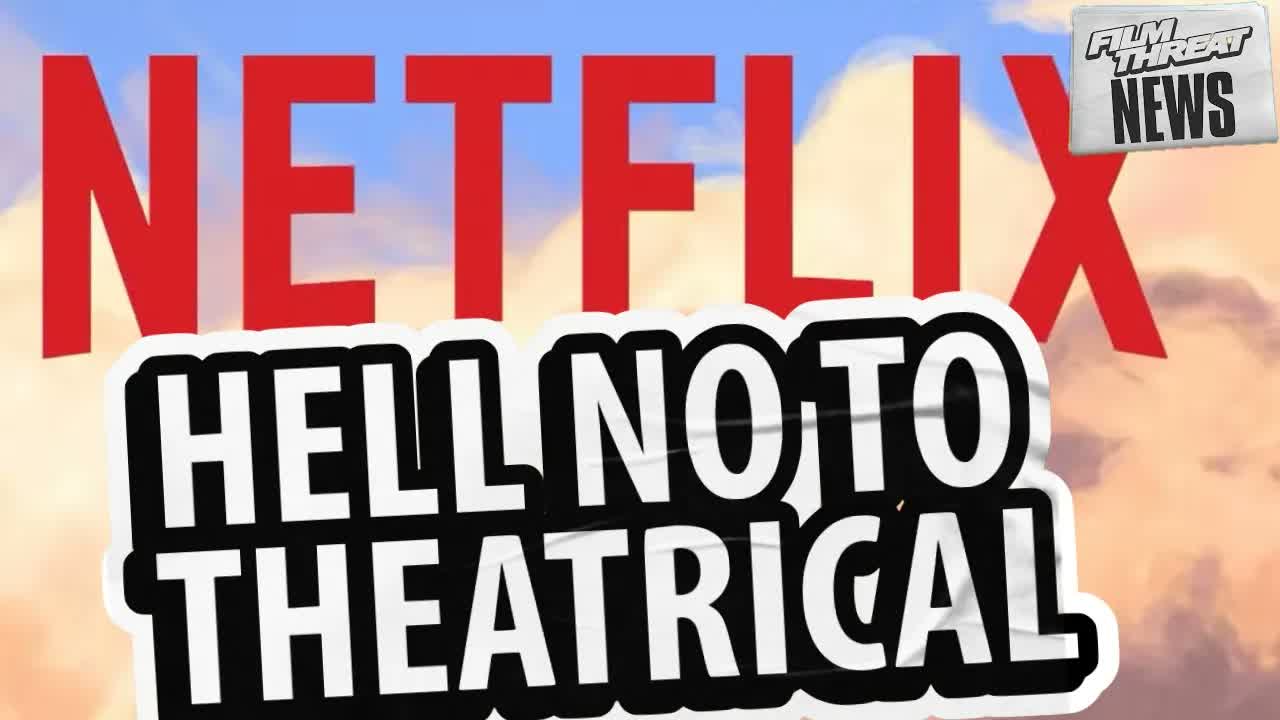 Netflix will no longer work with directors who want theatrical releases ...