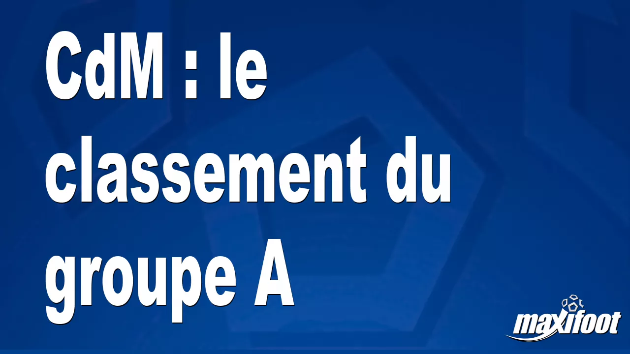 CDM : le classement du groupe A