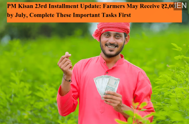 PM Kisan 23rd installment update: Farmers may receive ₹2,000 by July ...