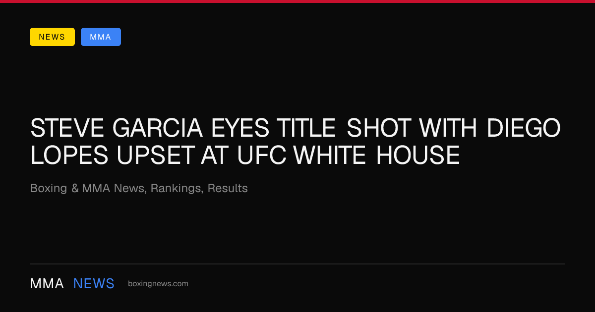 Steve Garcia eyes title shot with Diego Lopes upset at UFC White House