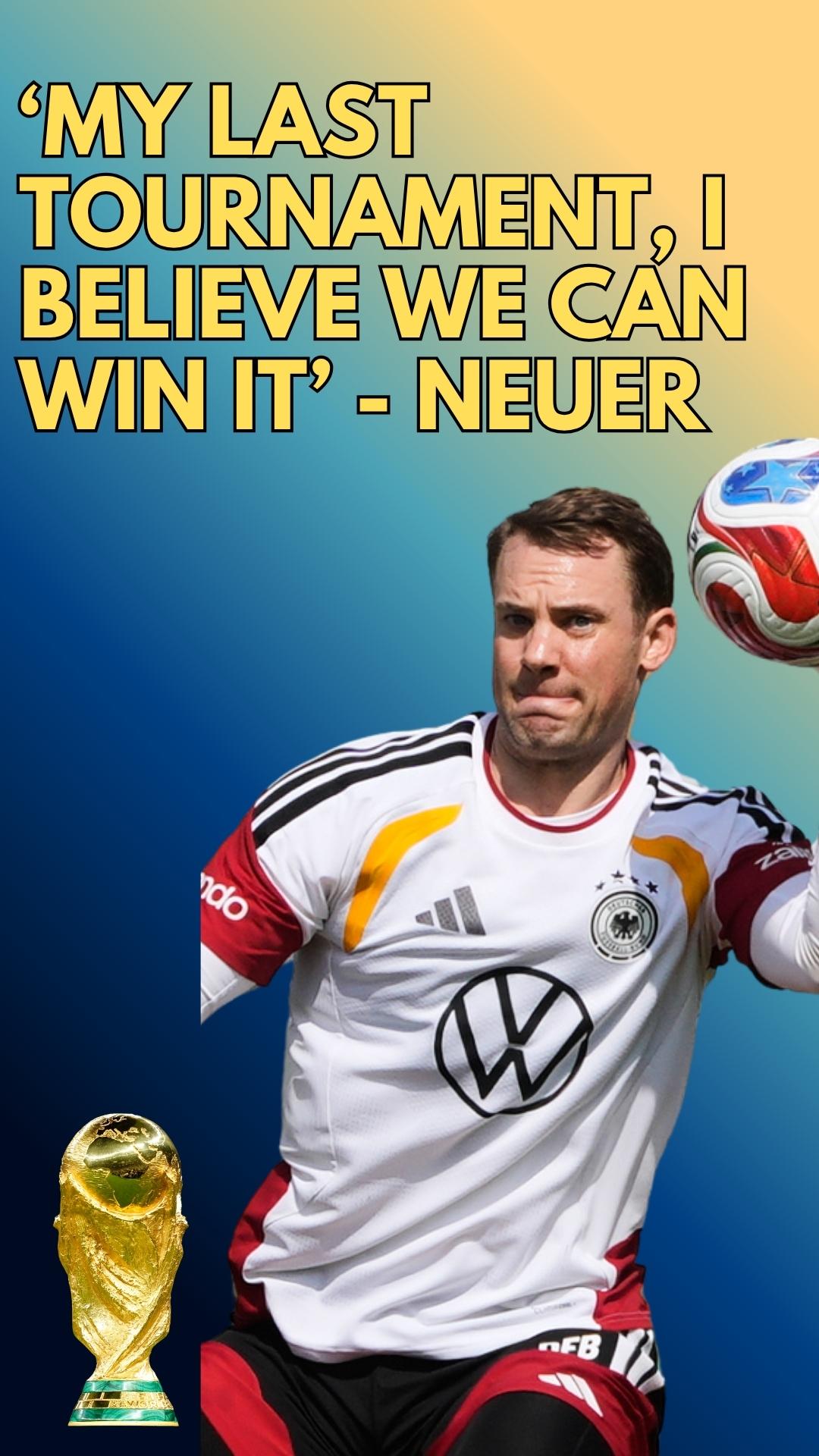 'My last tournament, I believe we can win it' - Neuer