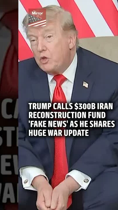 Trump denies $300B Iran reconstruction fund as 'fake news', shares war ...