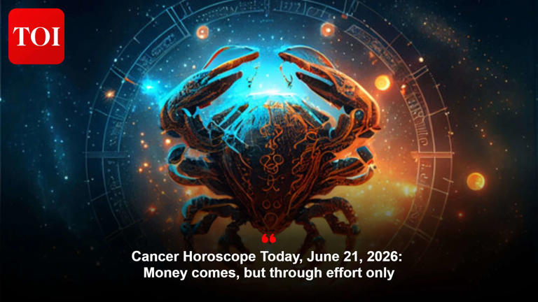 Cancer horoscope today, June 21, 2026: Money comes, but through effort only
