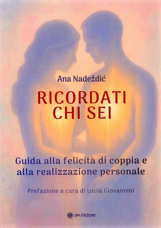 Ricordati chi sei. Guida alla felicità di coppia e alla realizzazione ...