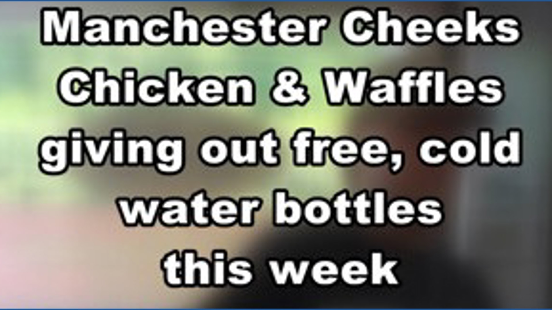 Cheeks Chicken & Waffles giving out free, cold water bottles this week