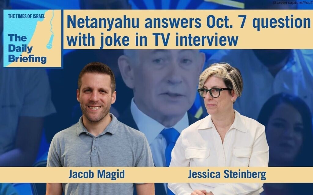 Daily briefing July 1: Netanyahu answers Oct. 7 question with joke in ...