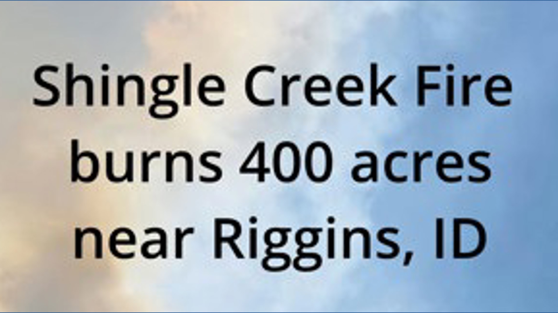 Shingle Creek fire burns 400 acres near Riggins, Idaho