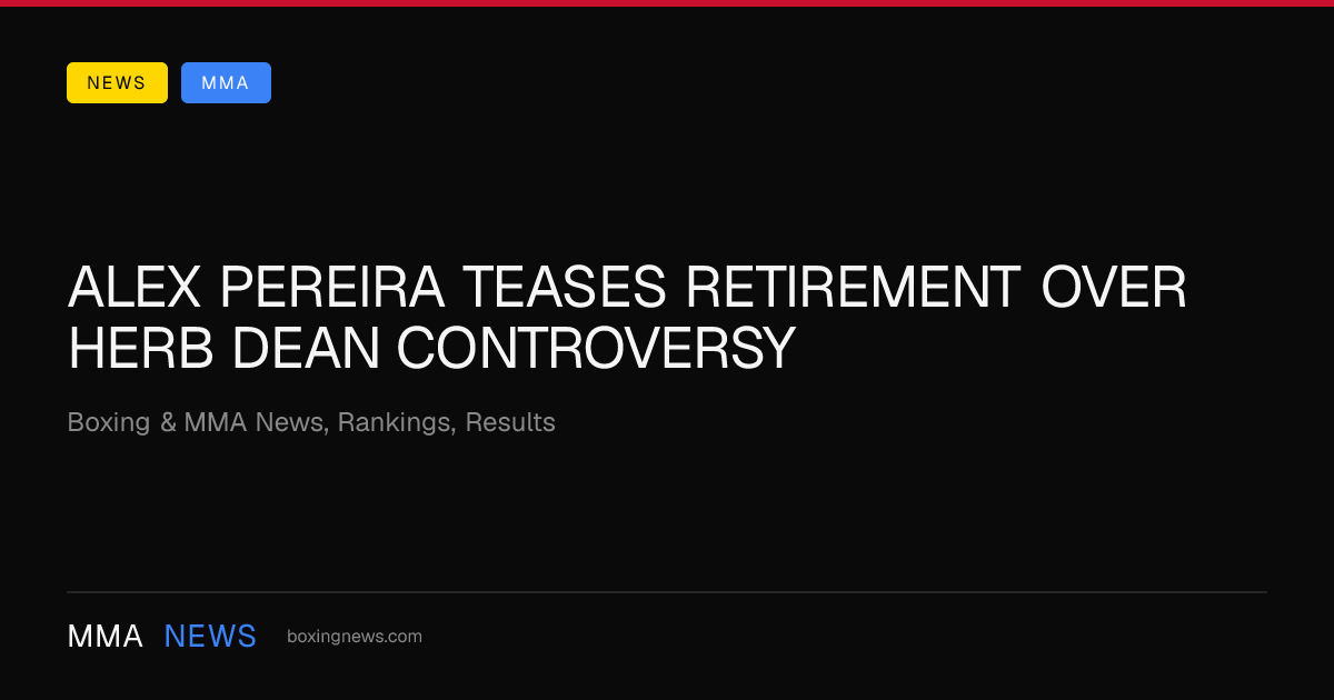 Alex Pereira teases retirement over Herb Dean controversy