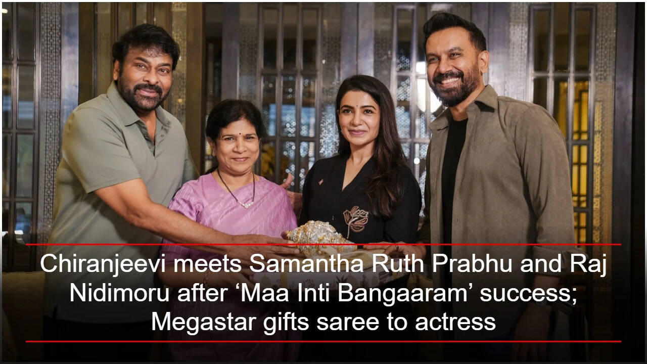 Chiranjeevi meets Samantha Ruth Prabhu and Raj Nidimoru after 'Maa Inti ...