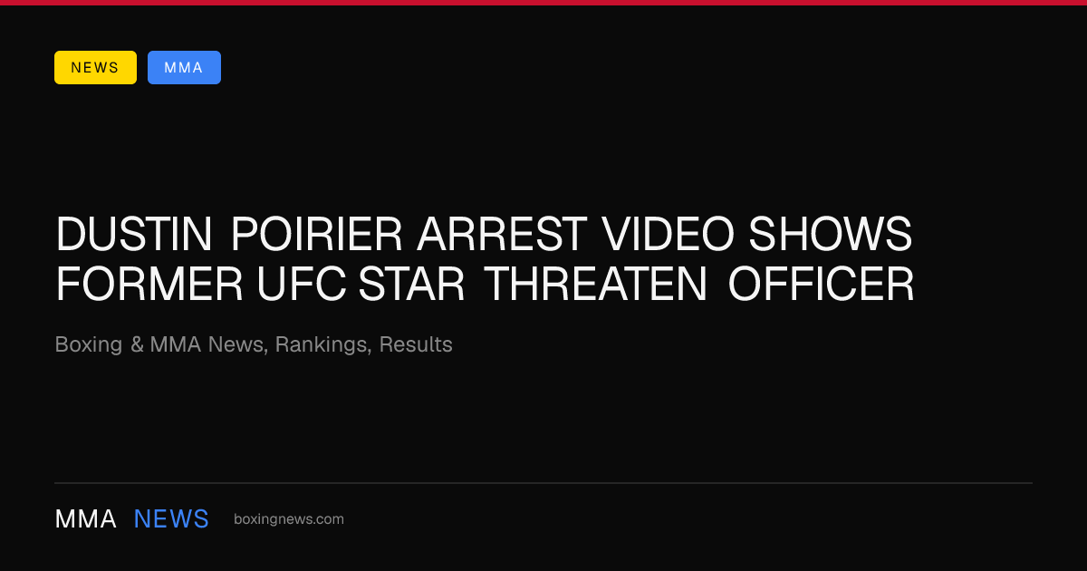 Dustin Poirier arrest video shows former UFC star threaten officer