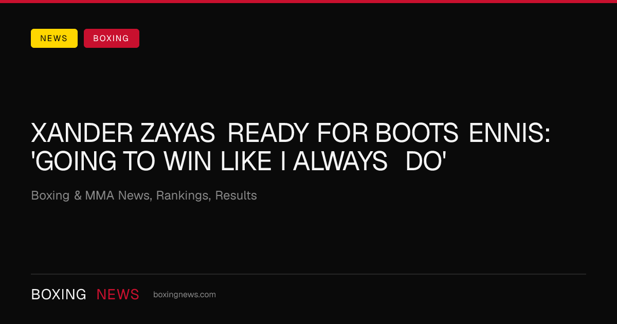 Xander Zayas ready for Boots Ennis: 'Going to win like I always do'