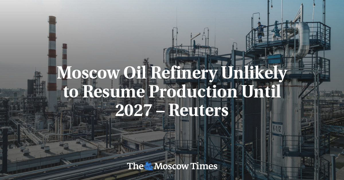 Moscow oil refinery unlikely to resume production until 2027 – Reuters