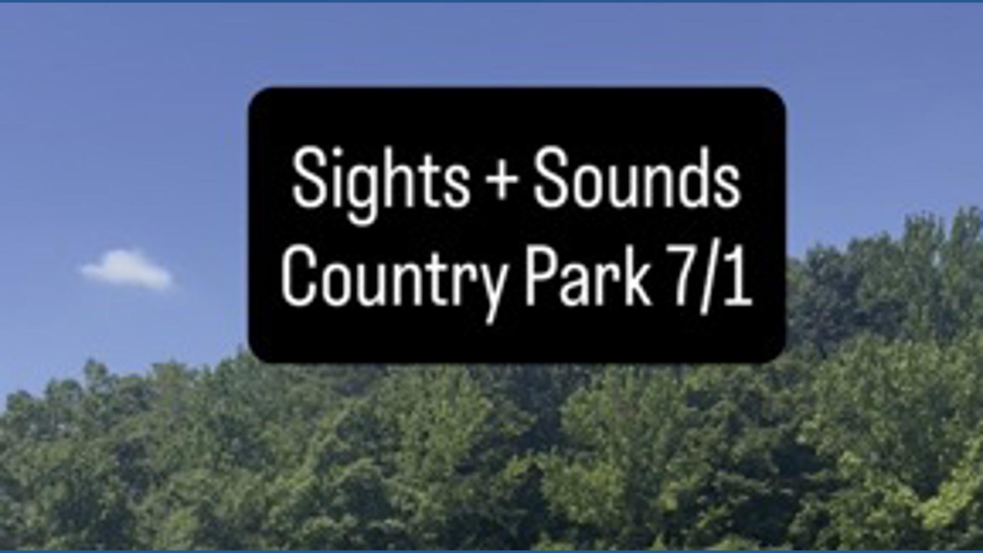 Sights + Sounds Country Park 7/1